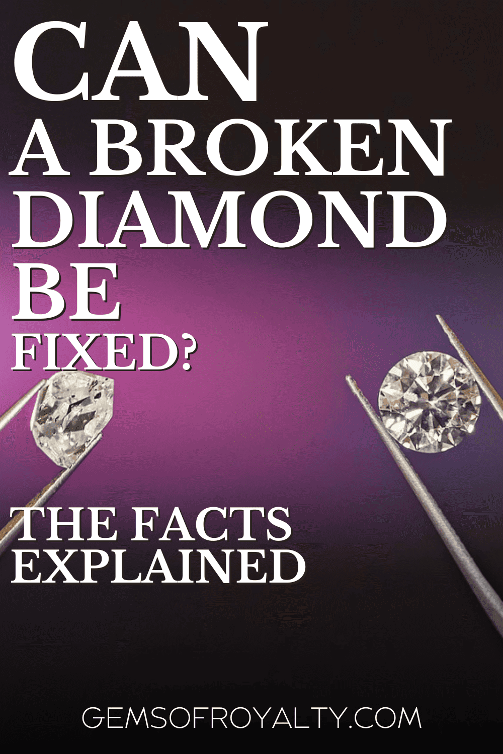 Can a Broken Diamond Be Fixed? The Facts Explained – Gems Of Royalty